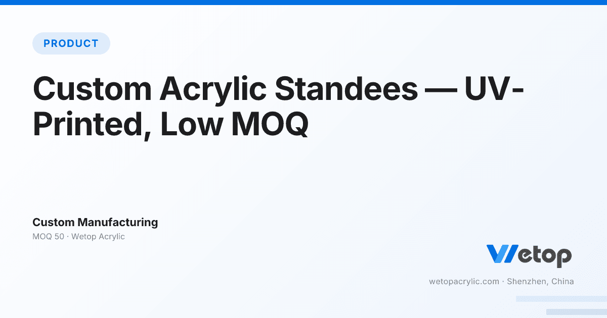 Custom Acrylic Standees — UV-Printed, Low MOQ